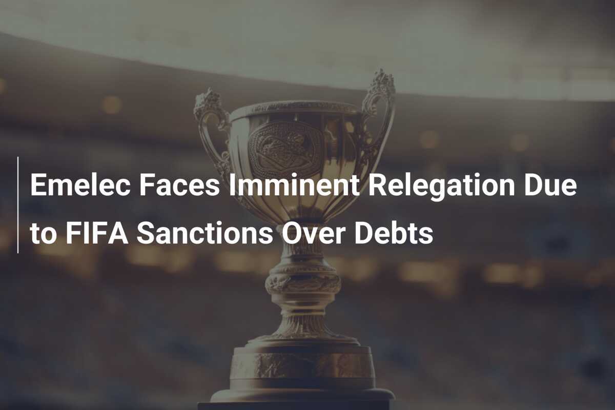 Emelec Face à une Relégation Imminente en Raison de Sanctions de la ... Emelec Face à une Relégation Imminente en Raison de Sanctions de la ...