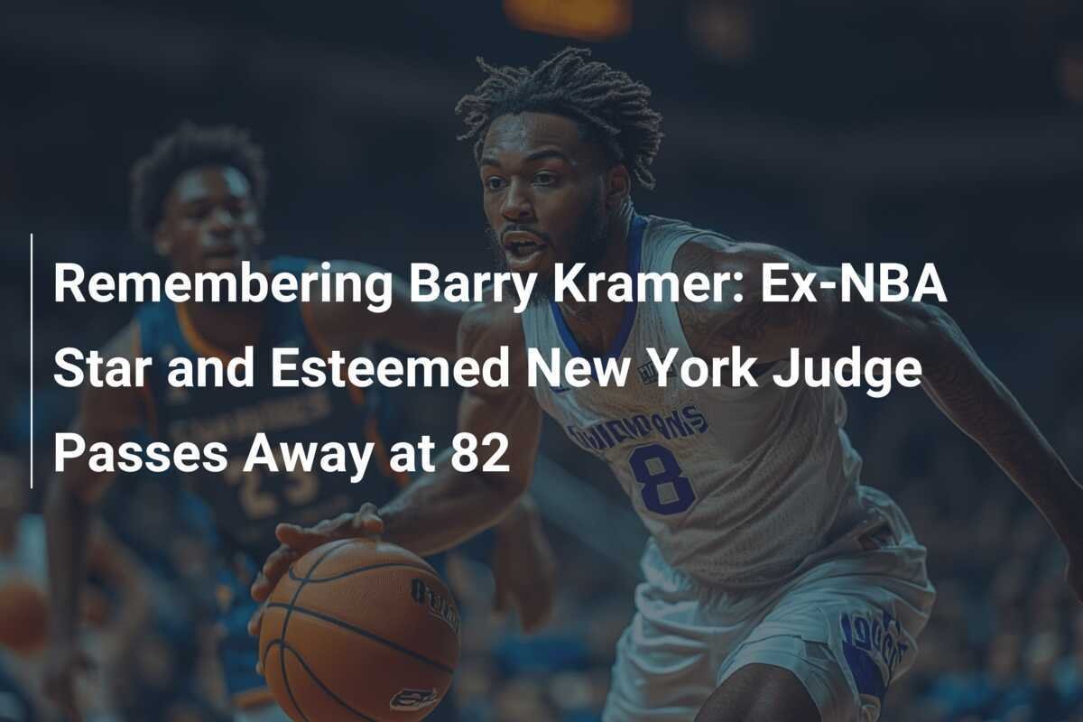 Remembering Barry Kramer: Ex-NBA Star and Esteemed New York Judge ...