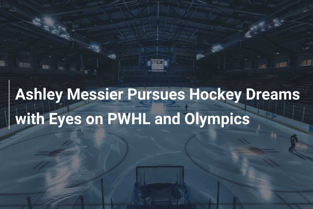 Ashley Messier Pursues Hockey Dreams with Eyes on PWHL and Olympics ...