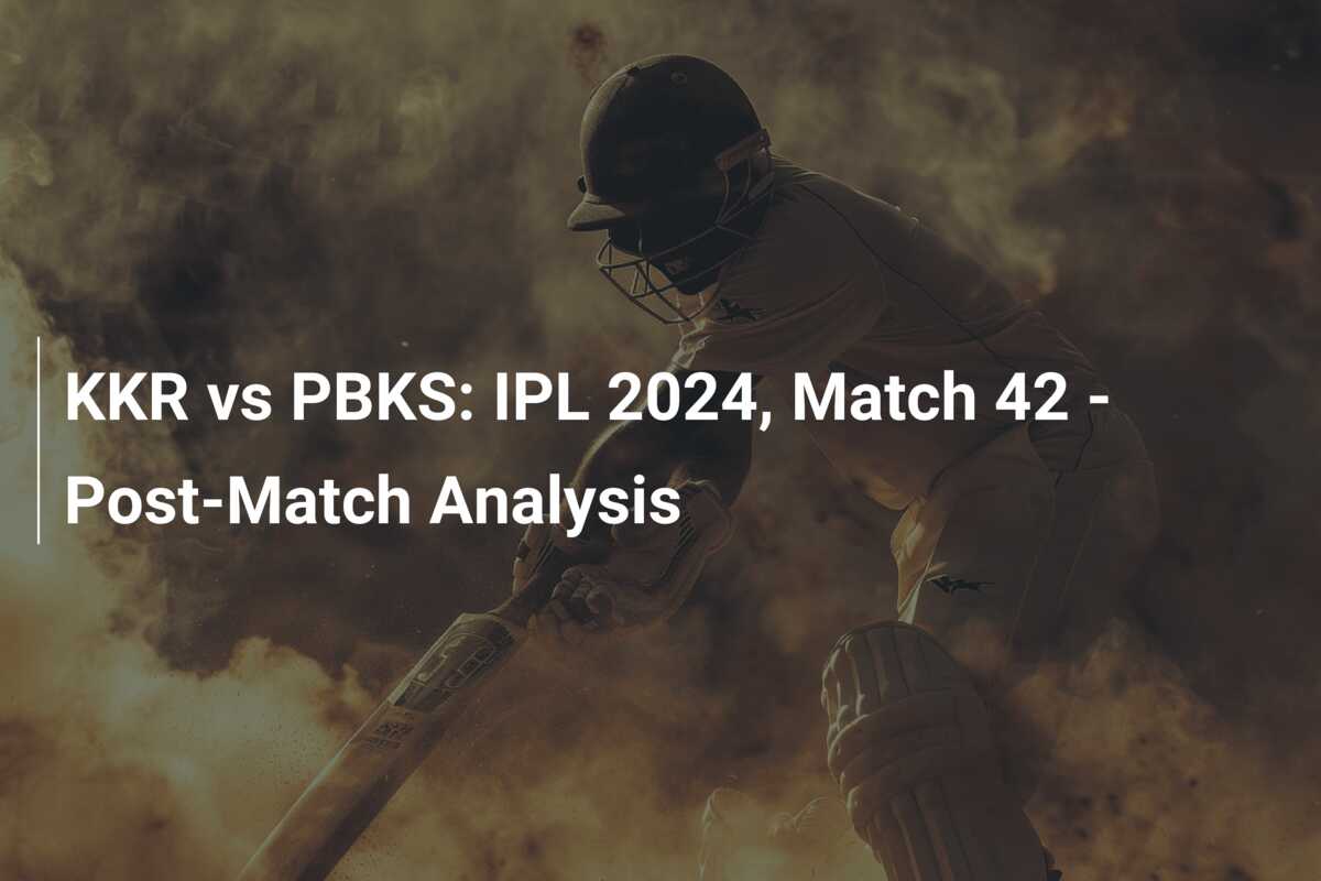 KKR vs PBKS: IPL 2024, Match 42 - Post-Match Analysis - 777score.com