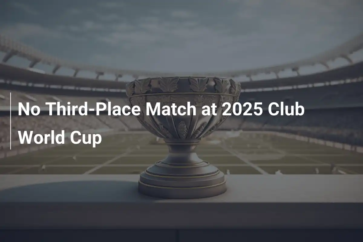 No Third-Place Match at 2025 Club World Cup - footboom1.com
