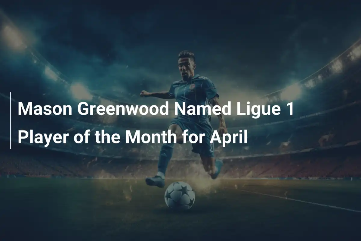 Mason Greenwood xuất sắc nhận danh hiệu Cầu thủ sắc nhất Ligue 1 tháng ...