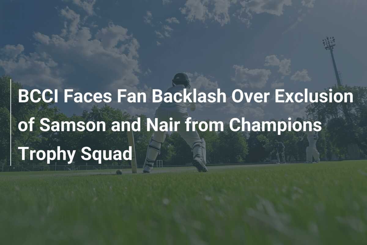 BCCI Faces Fan Backlash Over Exclusion of Samson and Nair from ...