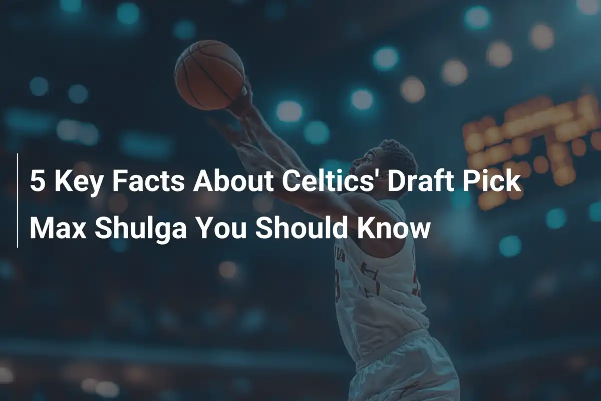 5 Key Facts About Celtics' Draft Pick Max Shulga You Should Know ...