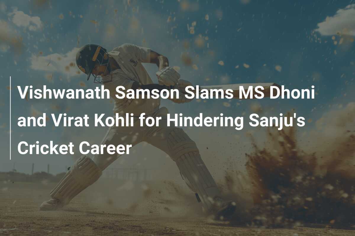 Vishwanath Samson Slams MS Dhoni and Virat Kohli for Hindering Sanju's ...