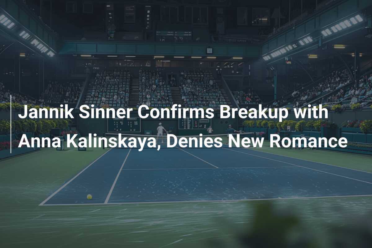 Jannik Sinner Confirms Breakup with Anna Kalinskaya, Denies New Romance - footboom1.com