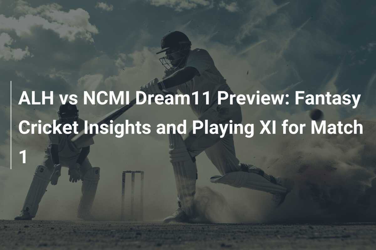 ALH vs NCMI Dream11 Preview: Fantasy Cricket Insights and Playing XI ...