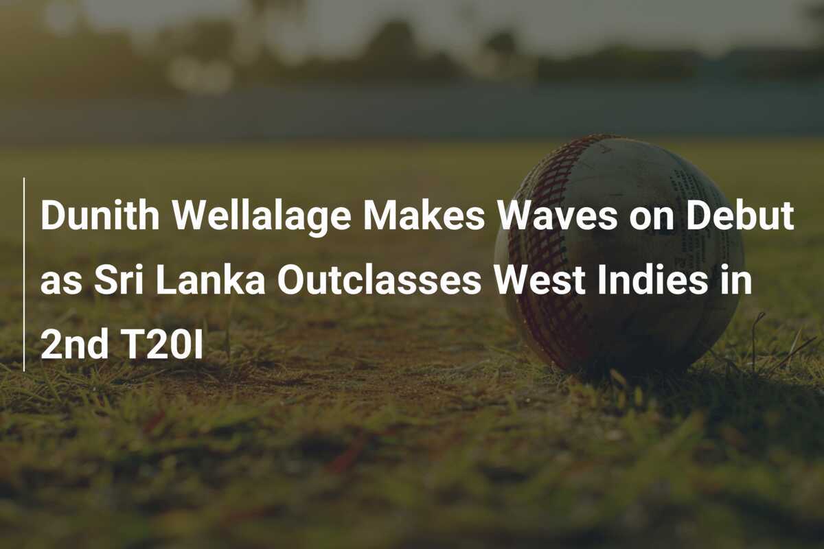 Dunith Wellalage Makes Waves on Debut as Sri Lanka Outclasses West ...