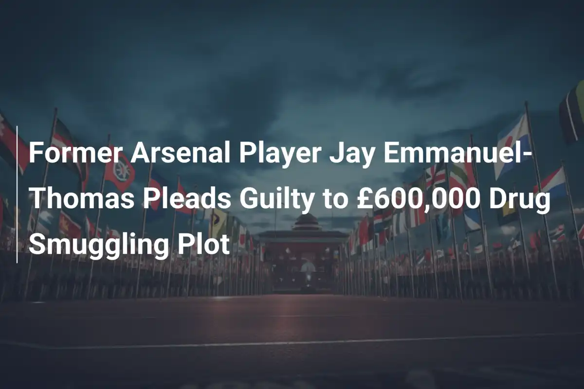 Jay Emmanuel-Thomas, Ancien Joueur d’Arsenal, Plaide Coupable dans une ...