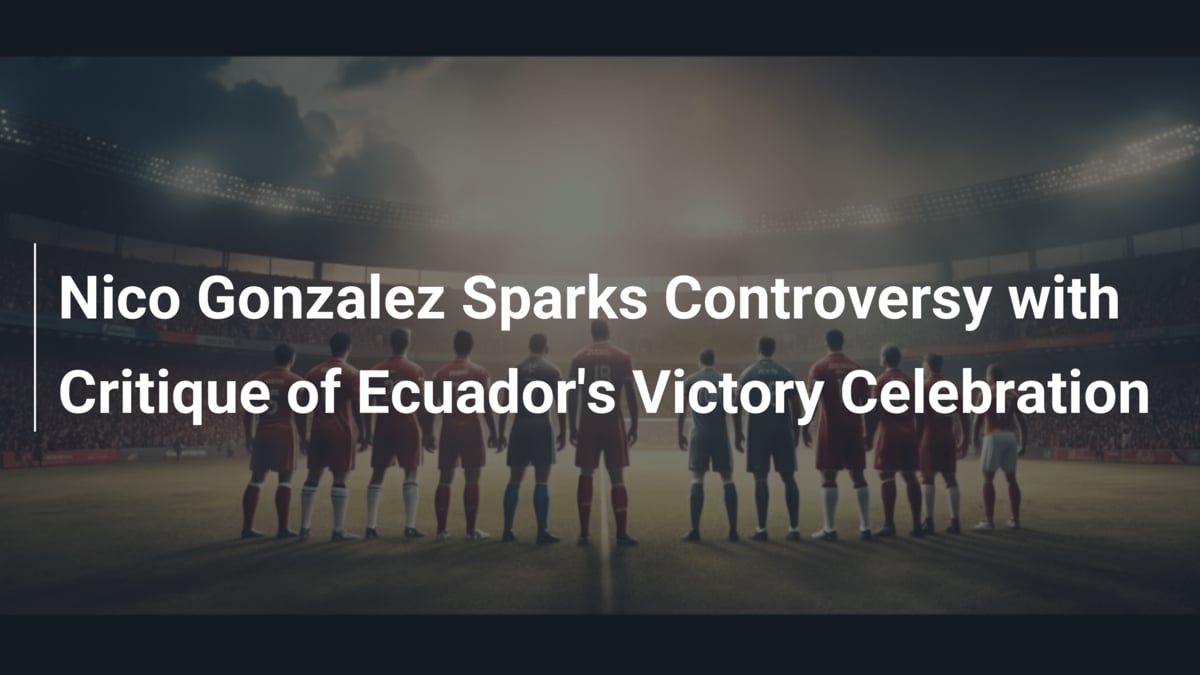 Nico Gonzalez provoque une controverse sur la célébration de l'Équateur ...