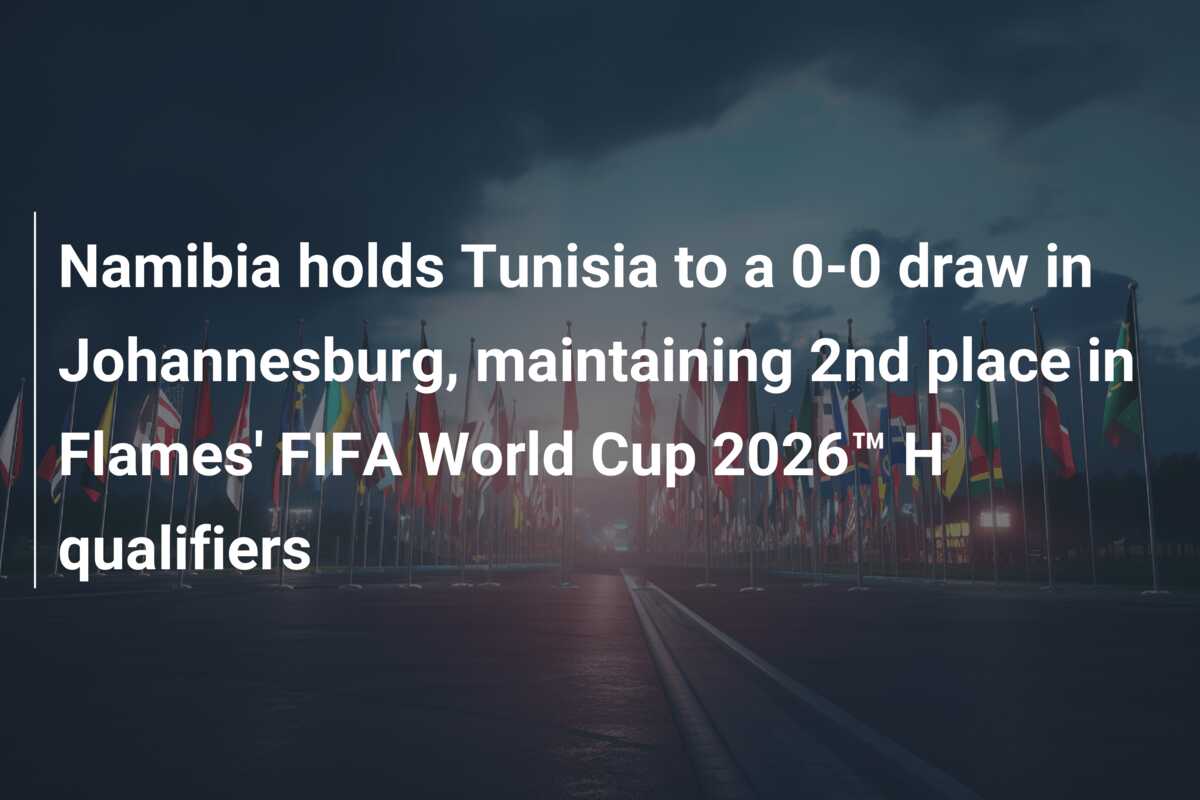 Namibia holds Tunisia to a 0-0 draw in Johannesburg, maintaining 2nd ...