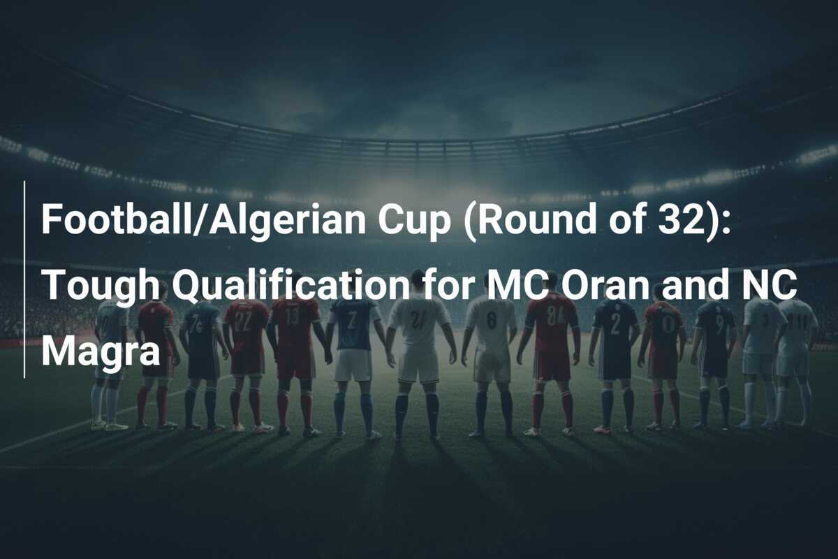 Football/Coupe d'Algérie (32e de finale) : Qualification difficile pour le MC Oran et le NC ...