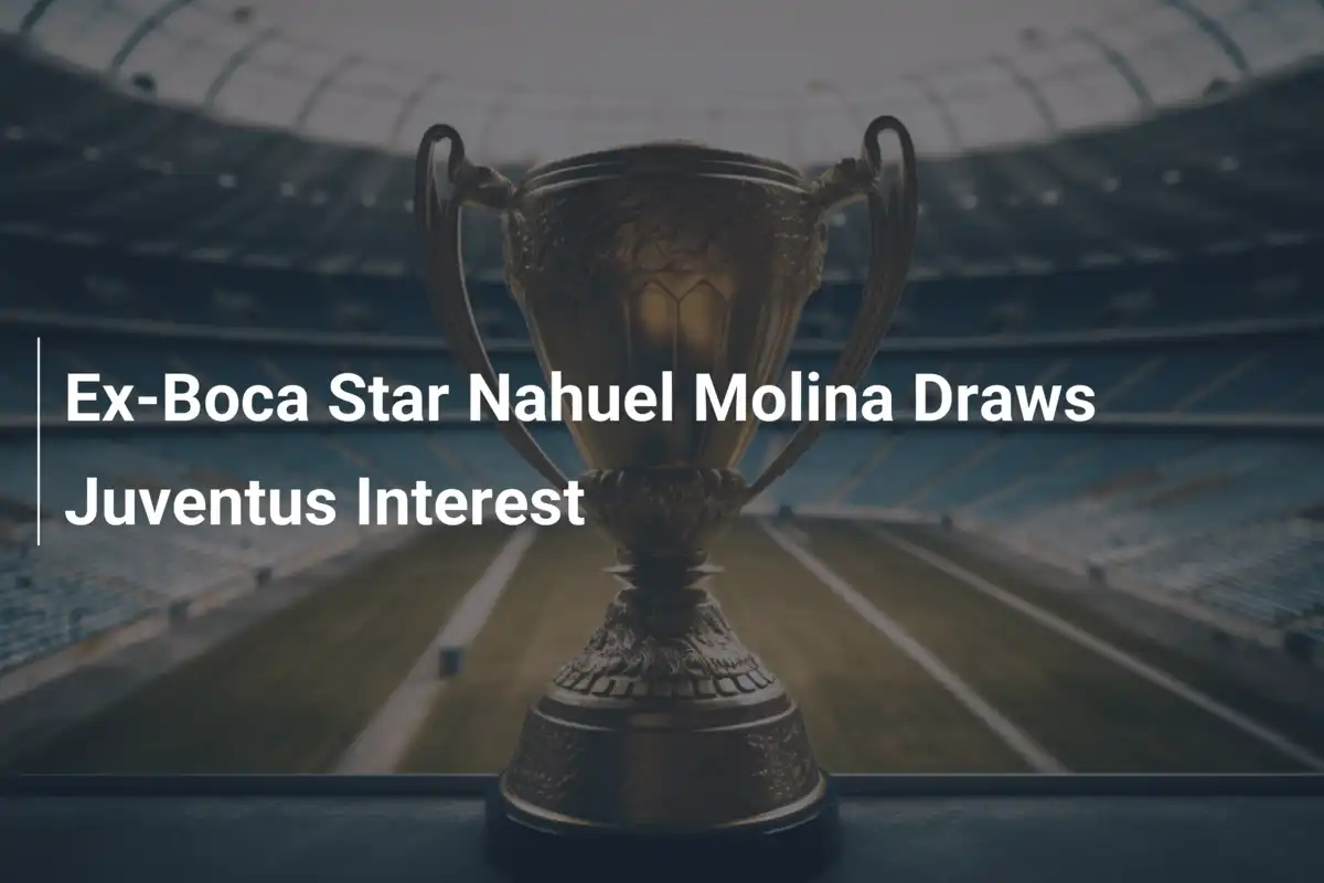 Juventus wirbt um Ex-Boca-Star Nahuel Molina - footboom1.com