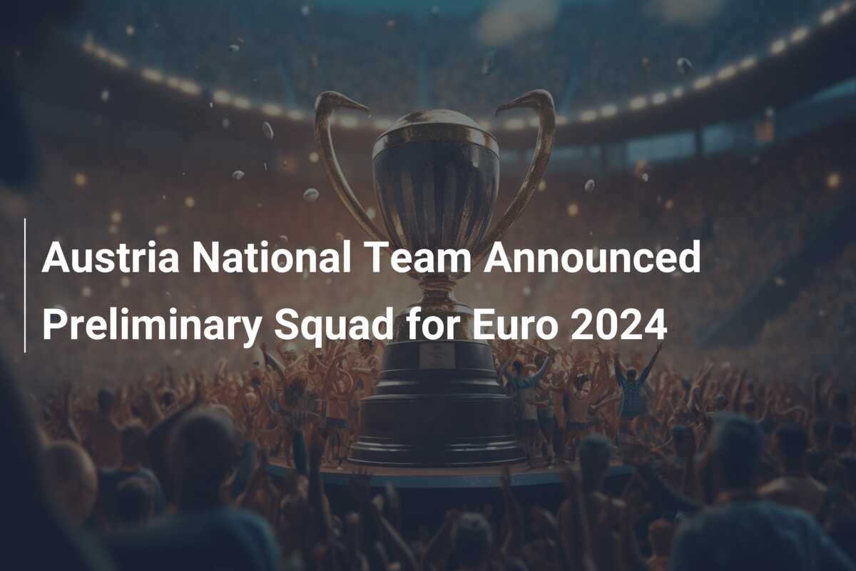 Austria National Team Announced Preliminary Squad for Euro 2024 ...