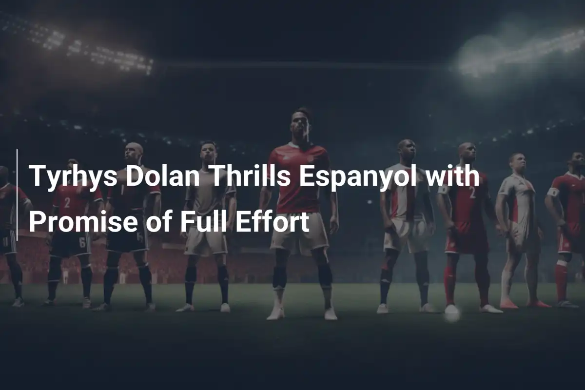 Tyrhys Dolan enamora al Espanyol con su promesa de entrega total ...