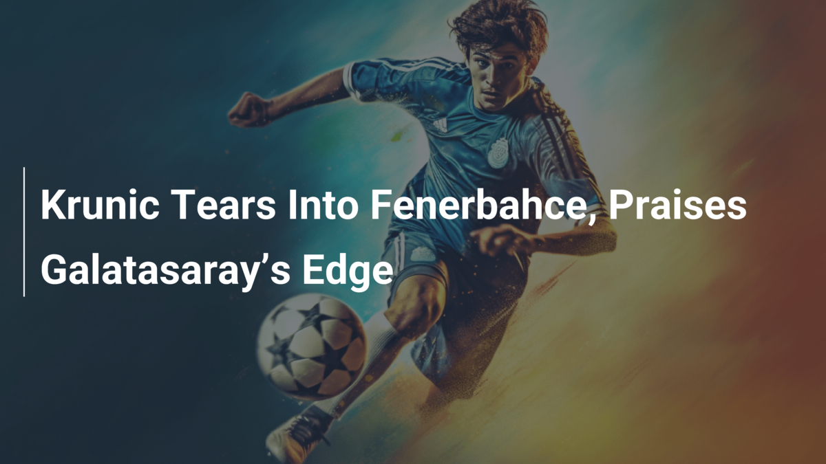 Krunic Nặng Lời Với Fenerbahce, Ca Ngợi Galatasaray - footboom1.com