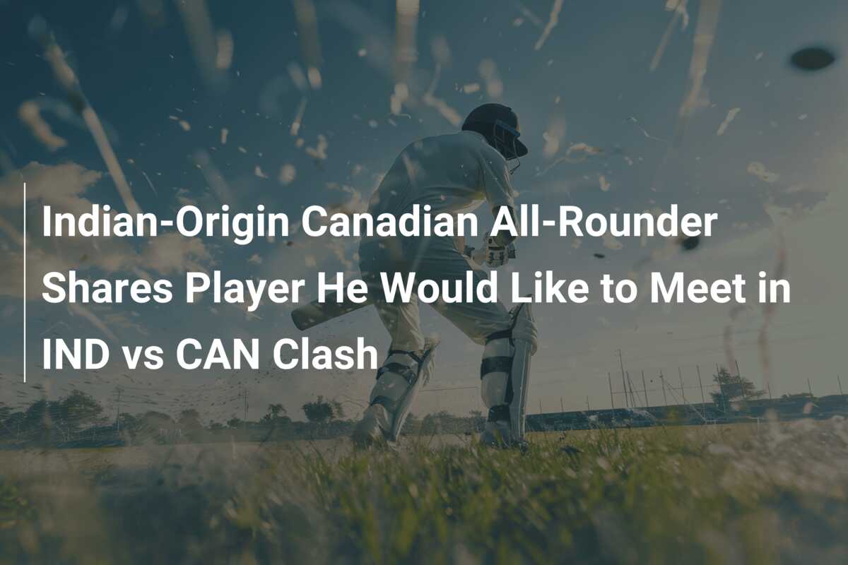 Indian-Origin Canadian All-Rounder Shares Player He Would Like to Meet ...