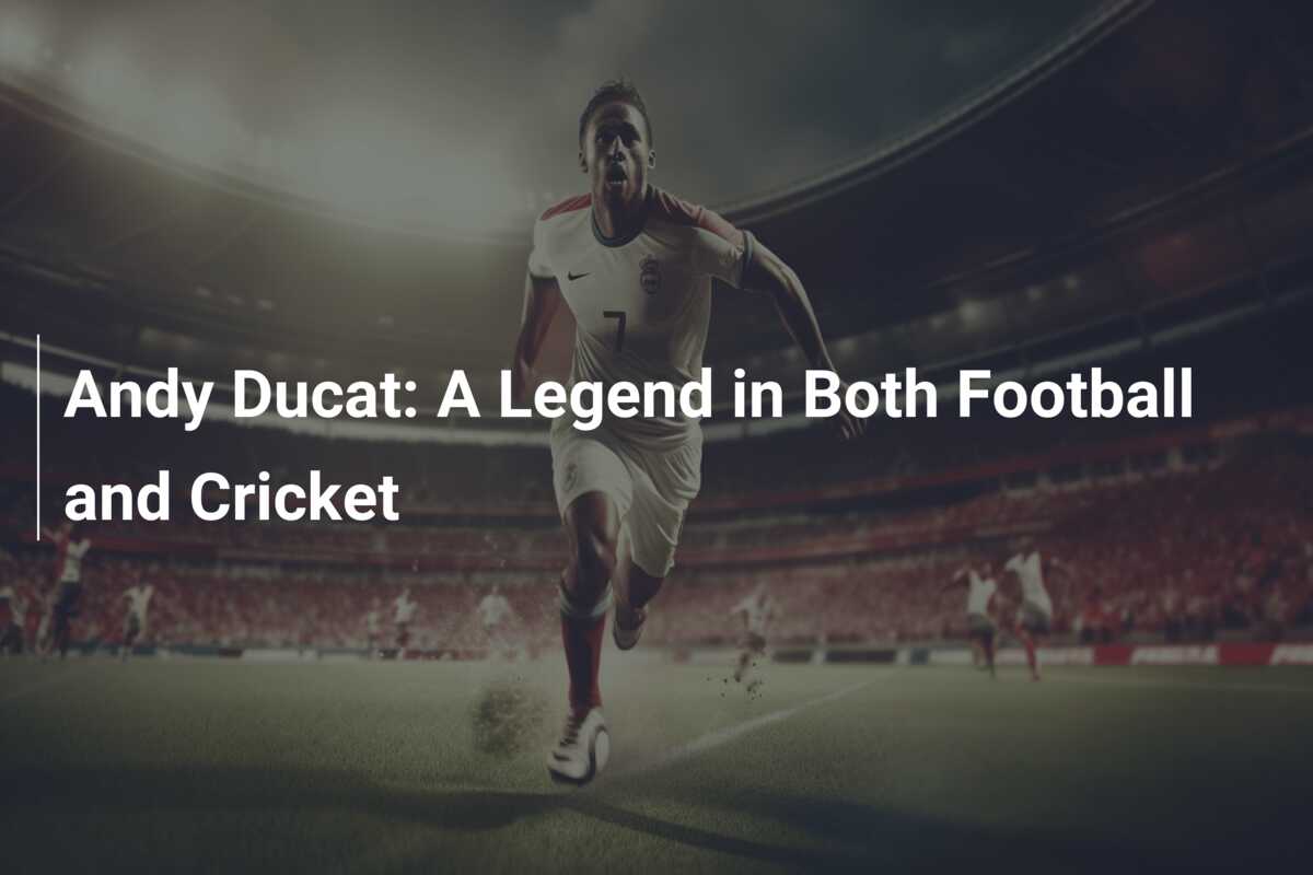 Andy Ducat: A Legend in Both Football and Cricket - azscore.com