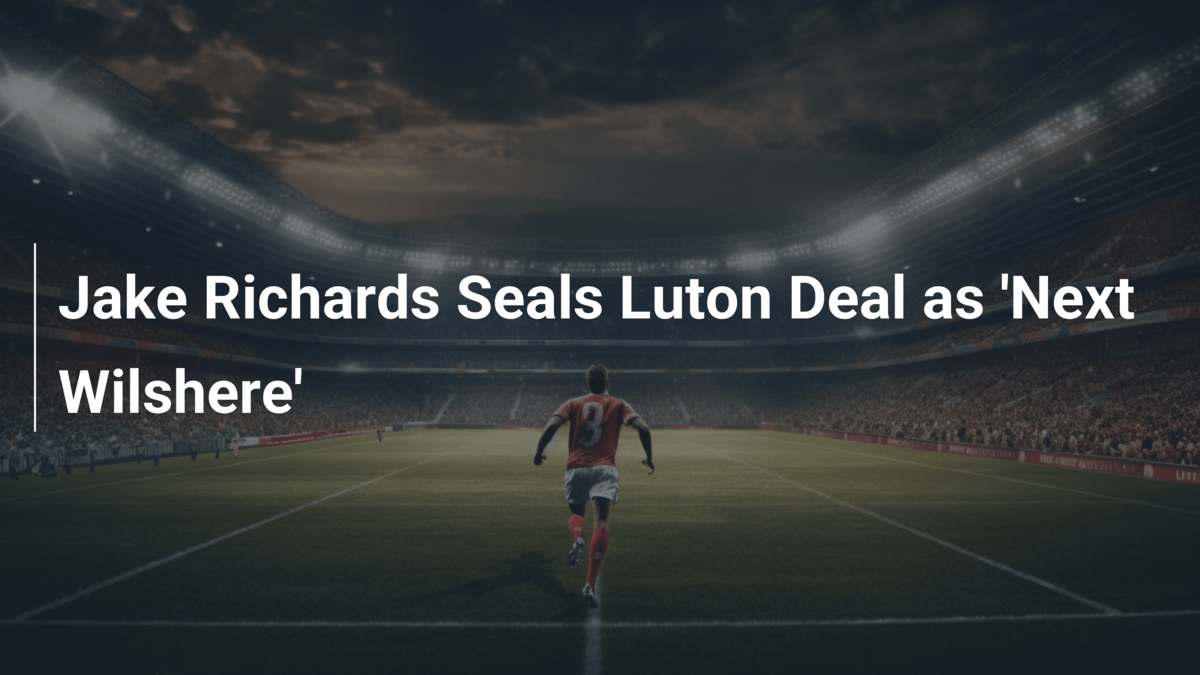Jake Richards Ký Hợp Đồng Với Luton Như 'Kẻ Thừa Kế Wilshere ...