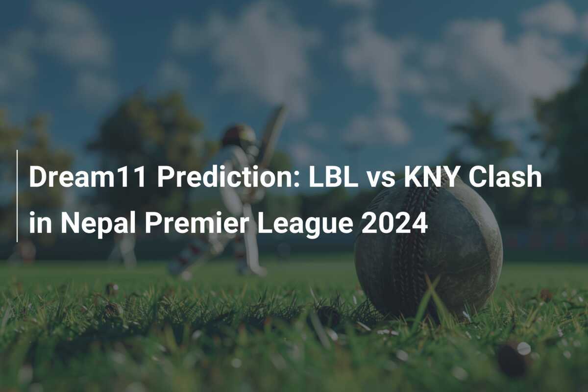 Dream11 Prediction: LBL vs KNY Clash in Nepal Premier League 2024 ...