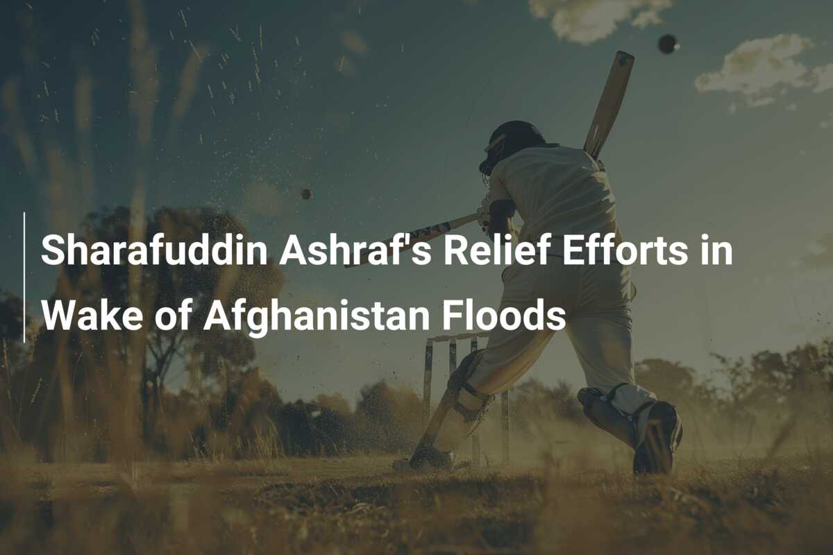 Sharafuddin Ashraf’s Relief Efforts in Wake of Afghanistan Floods ...