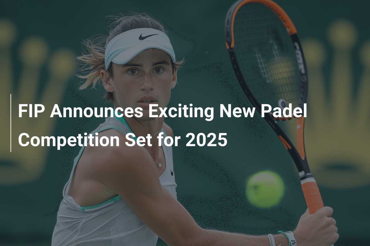 FIP、2025年開催予定の新しいパデル競技を発表 - footboom1.com