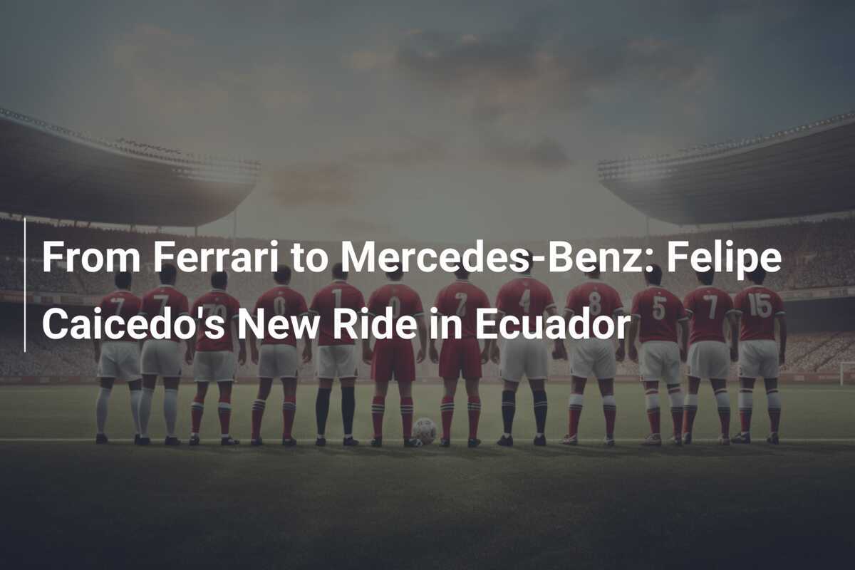 Từ Ferrari đến Mercedes-Benz: Chiếc xe mới của Felipe Caicedo tại ...