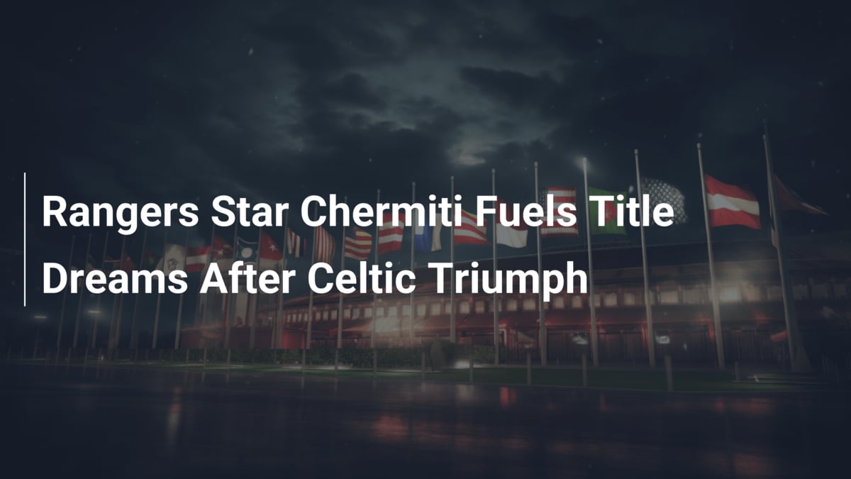 Rangers Star Chermiti Fuels Title Dreams After Celtic Triumph ...
