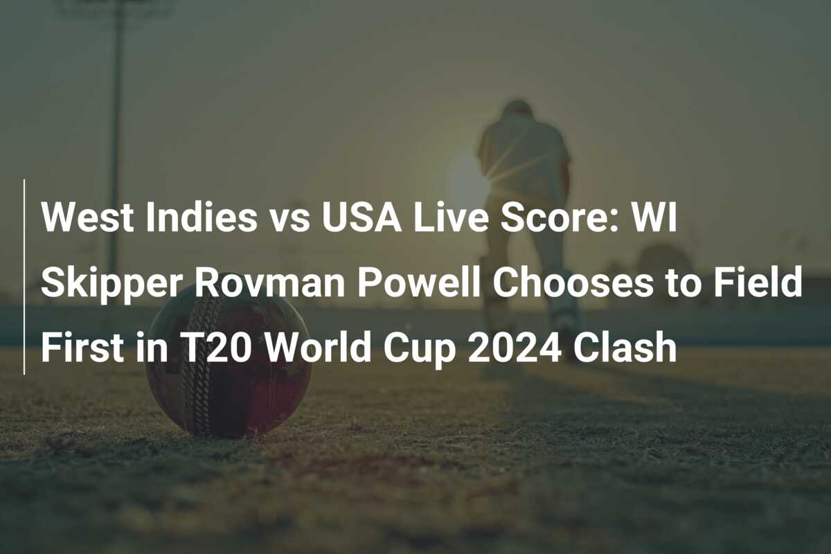 West Indies vs USA Live Score: WI Skipper Rovman Powell Chooses to Field First in T20 World Cup ...