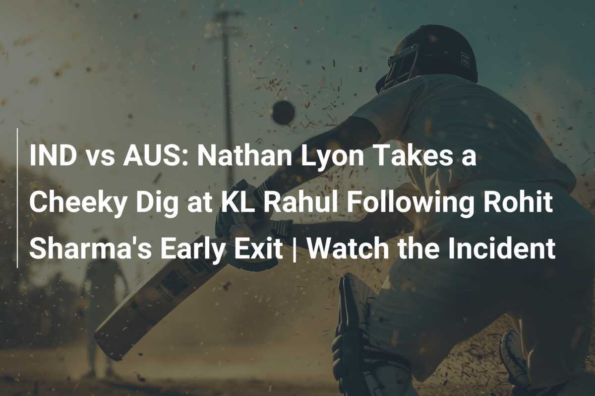 IND vs AUS: Nathan Lyon Takes a Cheeky Dig at KL Rahul Following Rohit ...