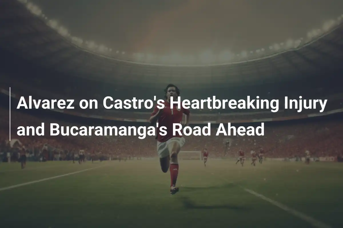 Alvarez on Castro's Heartbreaking Injury and Bucaramanga's Road Ahead - footboom1.com