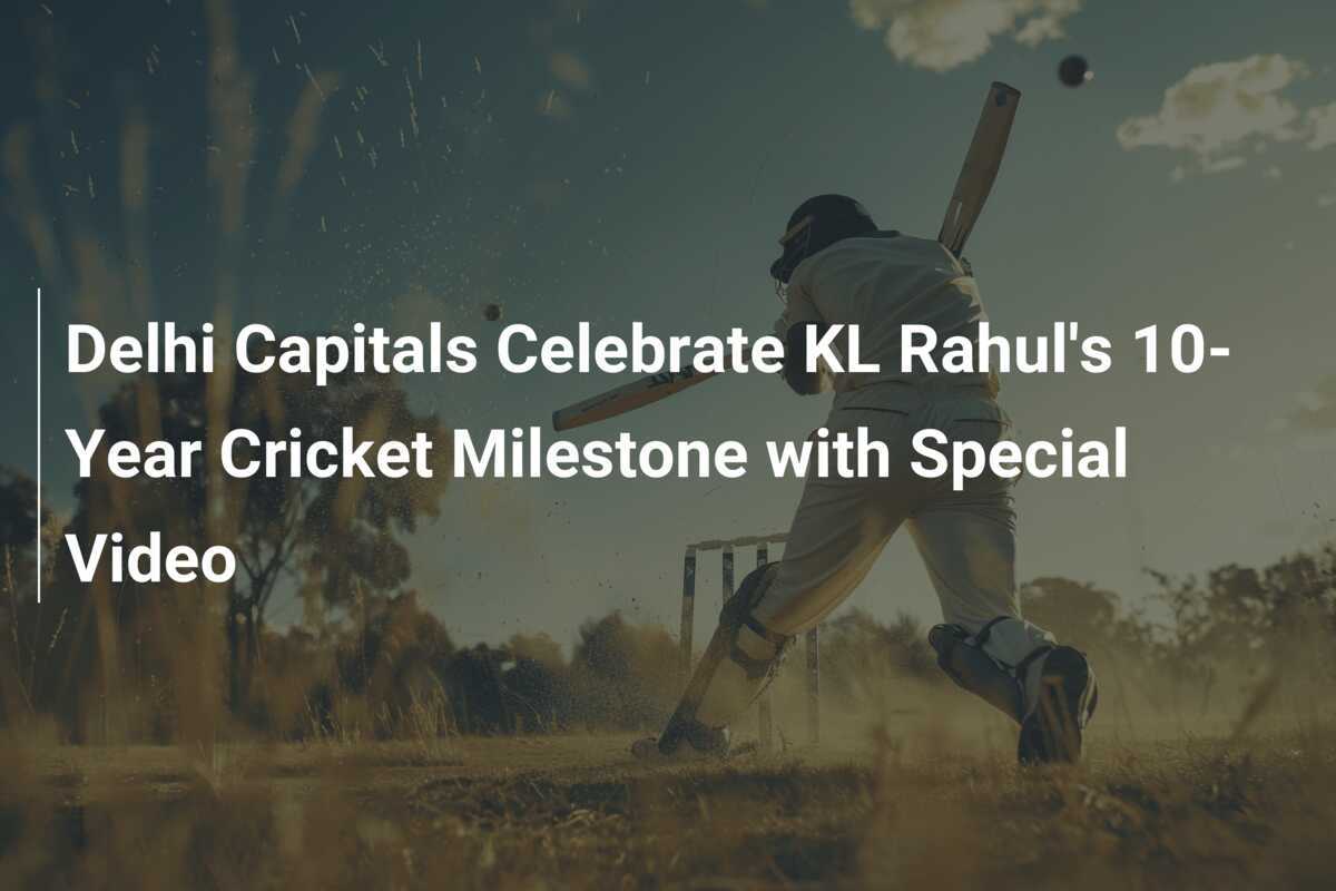 Delhi Capitals Celebrate KL Rahul's 10-Year Cricket Milestone with ...