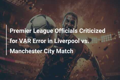 Premier League Officials Criticized for VAR Error in Liverpool vs ...