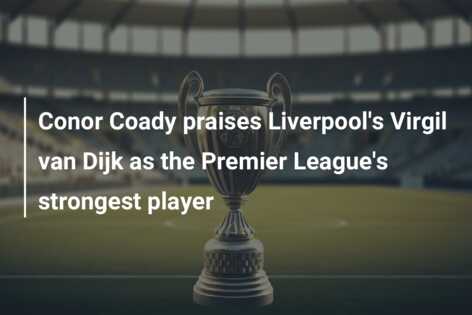 Conor Coady praises Liverpool's Virgil van Dijk as the Premier League's ...