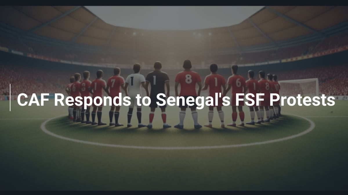 CAF Responds to Senegal's FSF Protests - footboom1.com