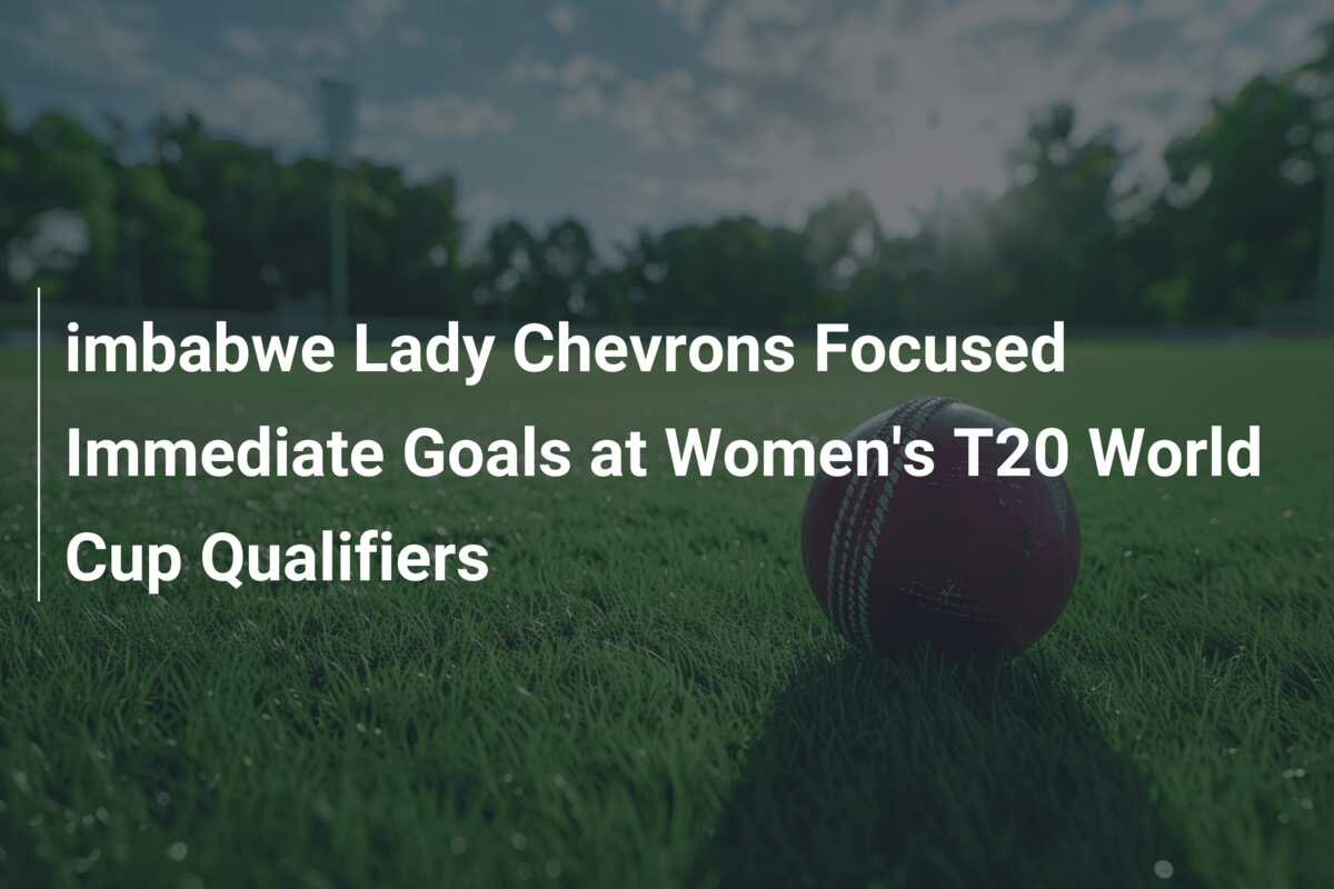 imbabwe Lady Chevrons Focused Immediate Goals at Women's T20 World Cup ...