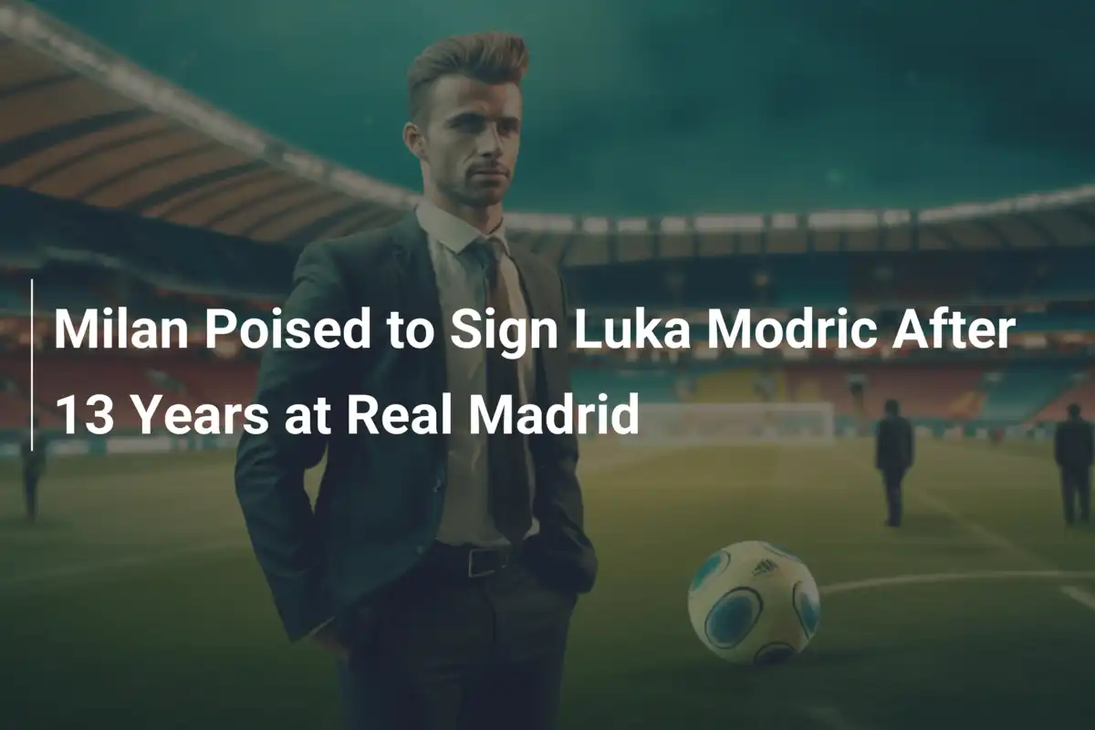 Milan Poised to Sign Luka Modric After 13 Years at Real Madrid ...