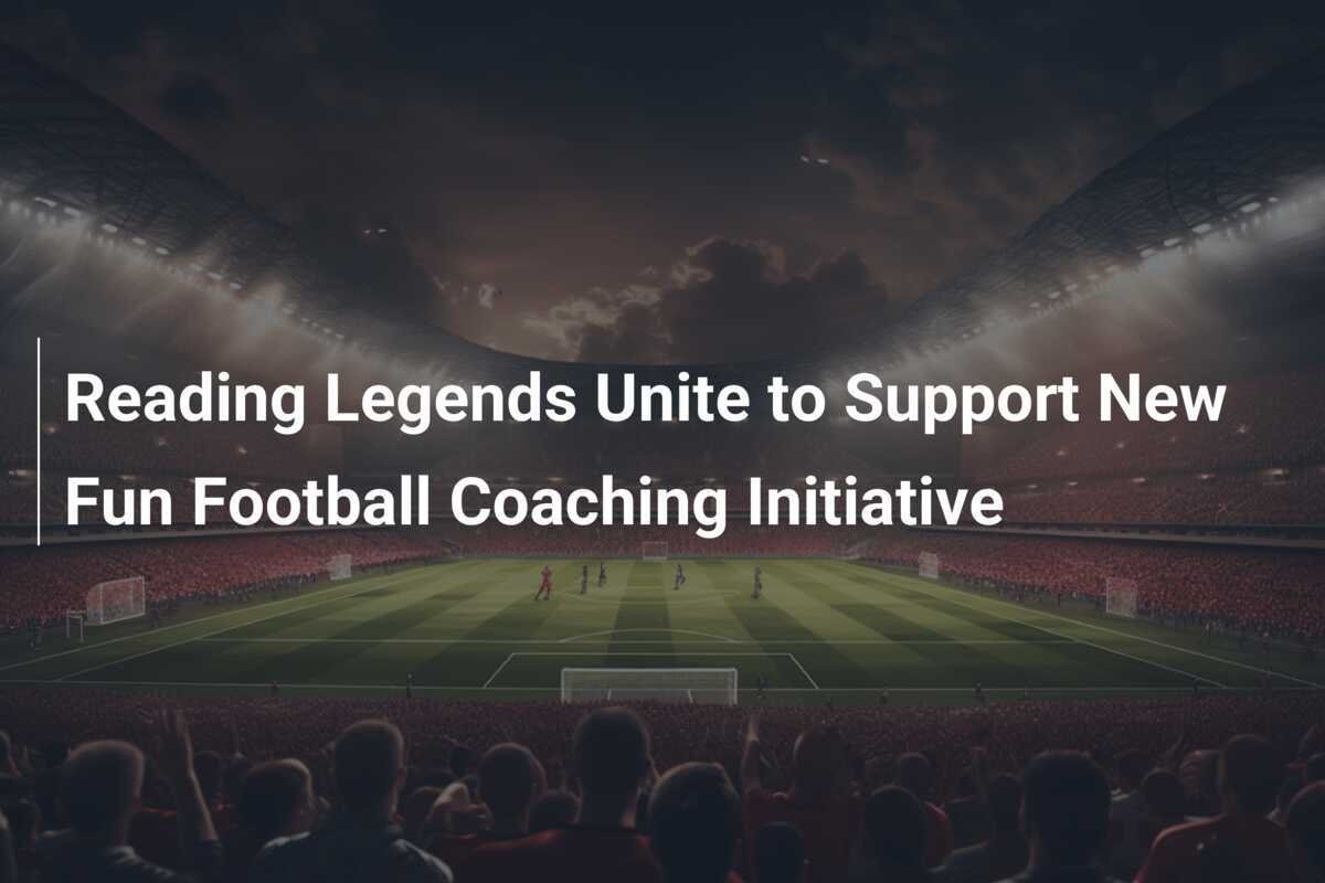 Reading Legends Unite to Support New Fun Football Coaching Initiative ...