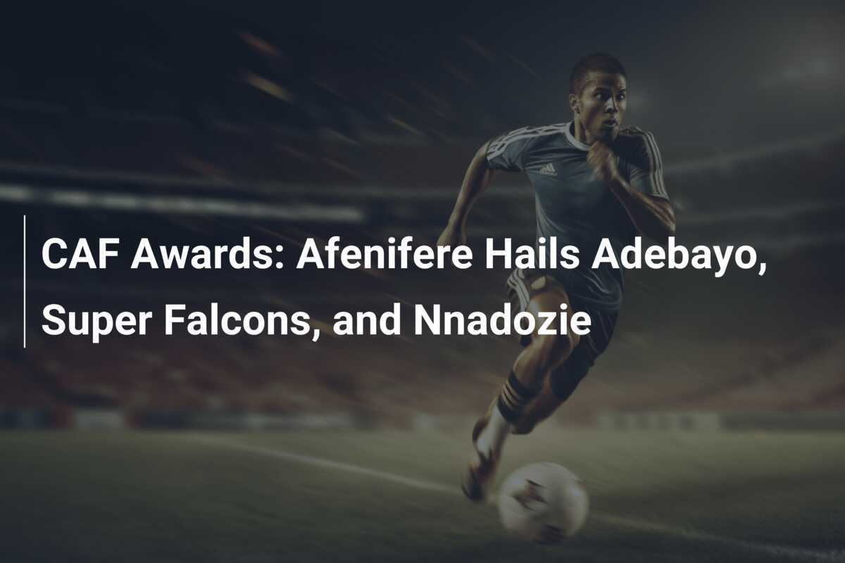 Prix CAF : Afenifere salue Adebayo, les Super Falcons et Nnadozie - footboom1.com