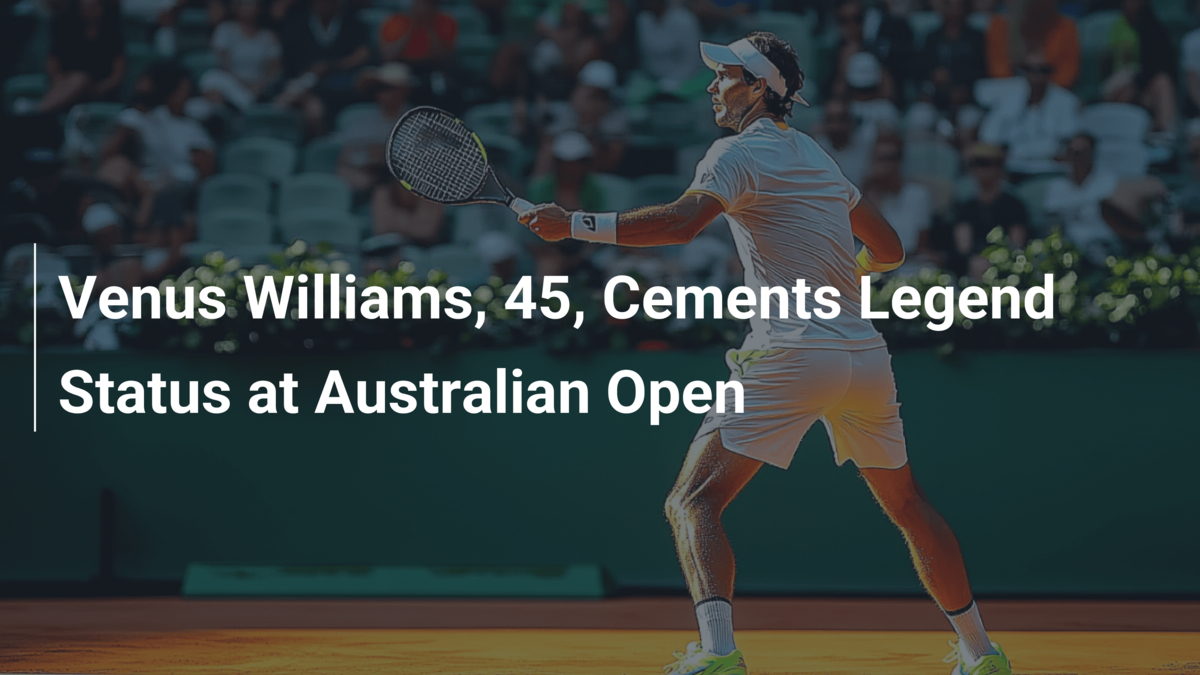 Venus Williams, 45, zementiert ihren Legendstatus bei den Australian ...
