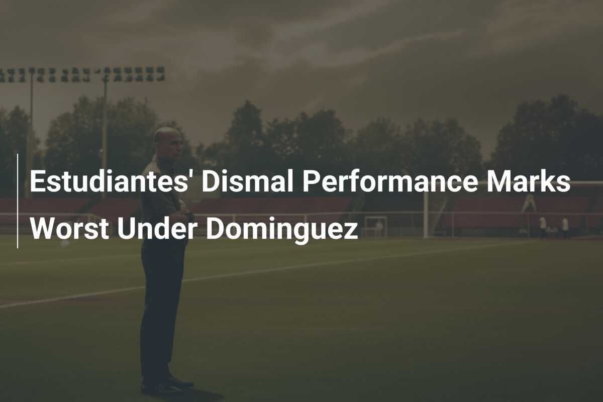 Estudiantes' Dismal Performance Marks Worst Under Dominguez - footboom1.com