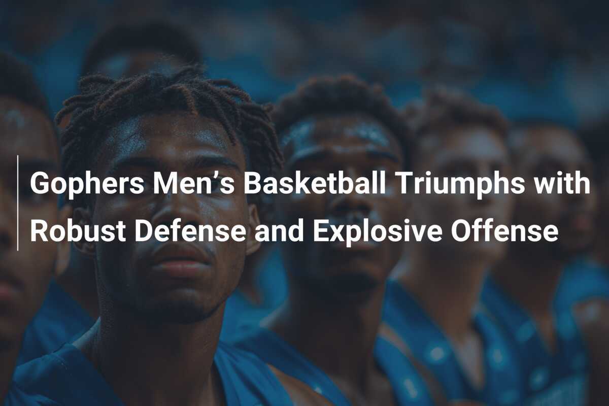 Gophers Men’s Basketball Triumphs with Robust Defense and Explosive ...
