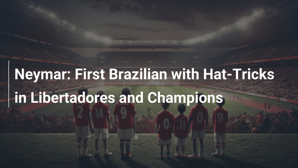 Neymar: First Brazilian with Hat-Tricks in Libertadores and Champions ...
