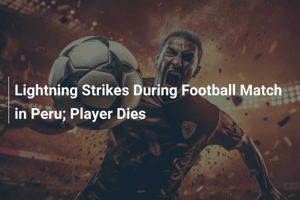 Lightning Strikes During Football Match in Peru; Player Dies ...