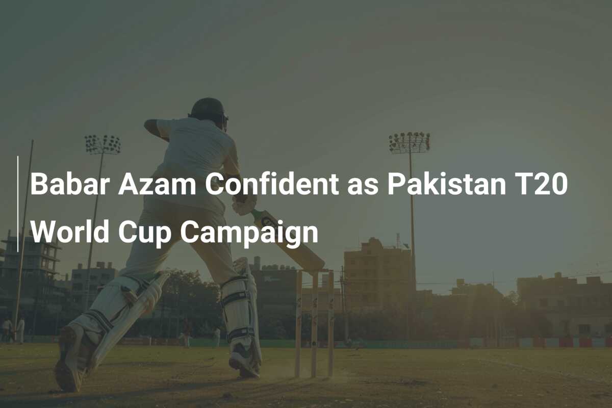 Babar Azam Confident As Pakistan T20 World Cup Campaign