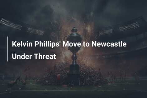 Kelvin Phillips' Move to Newcastle Under Threat - azscore.com