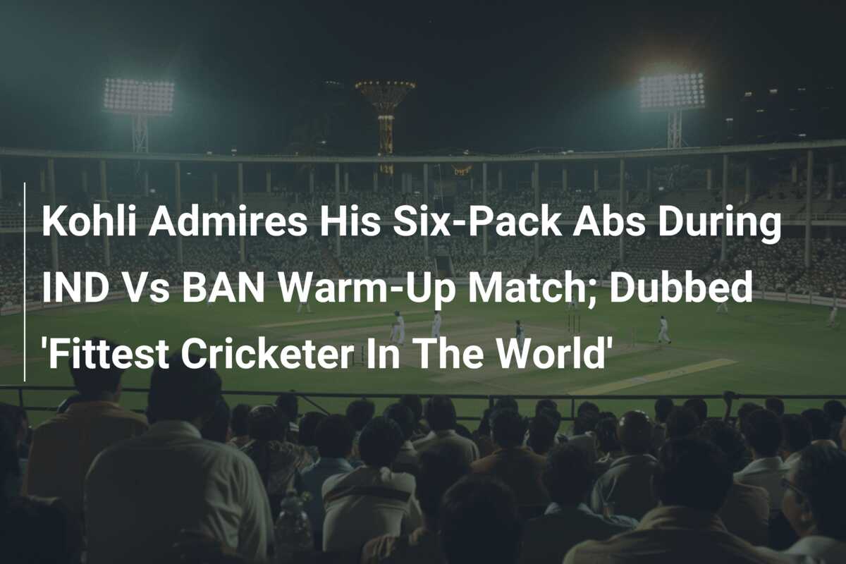 Kohli Admires His Six-Pack Abs During IND Vs BAN Warm-Up Match; Dubbed ...