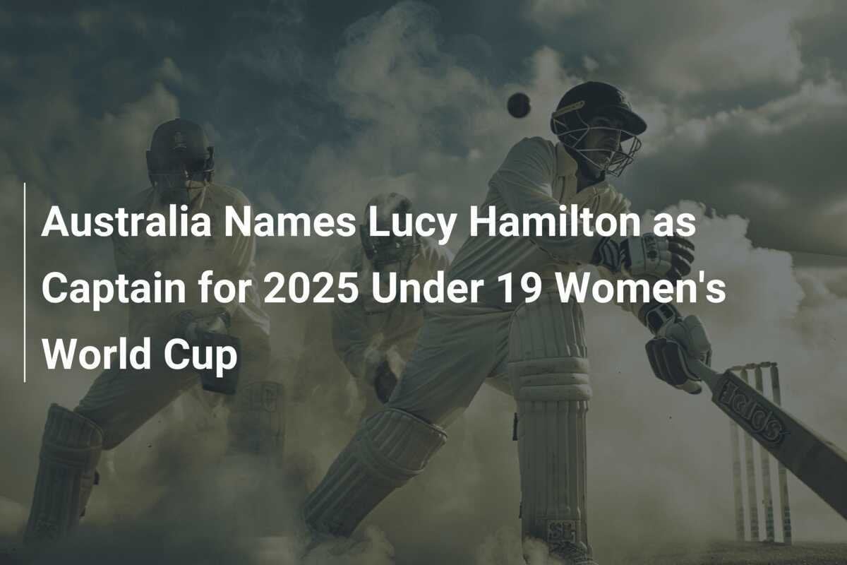 Australia Names Lucy Hamilton as Captain for 2025 Under 19 Women's ...