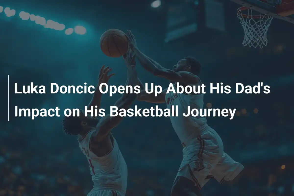 Luka Doncic Revela el Impacto de su Padre en su Camino hacia la ...