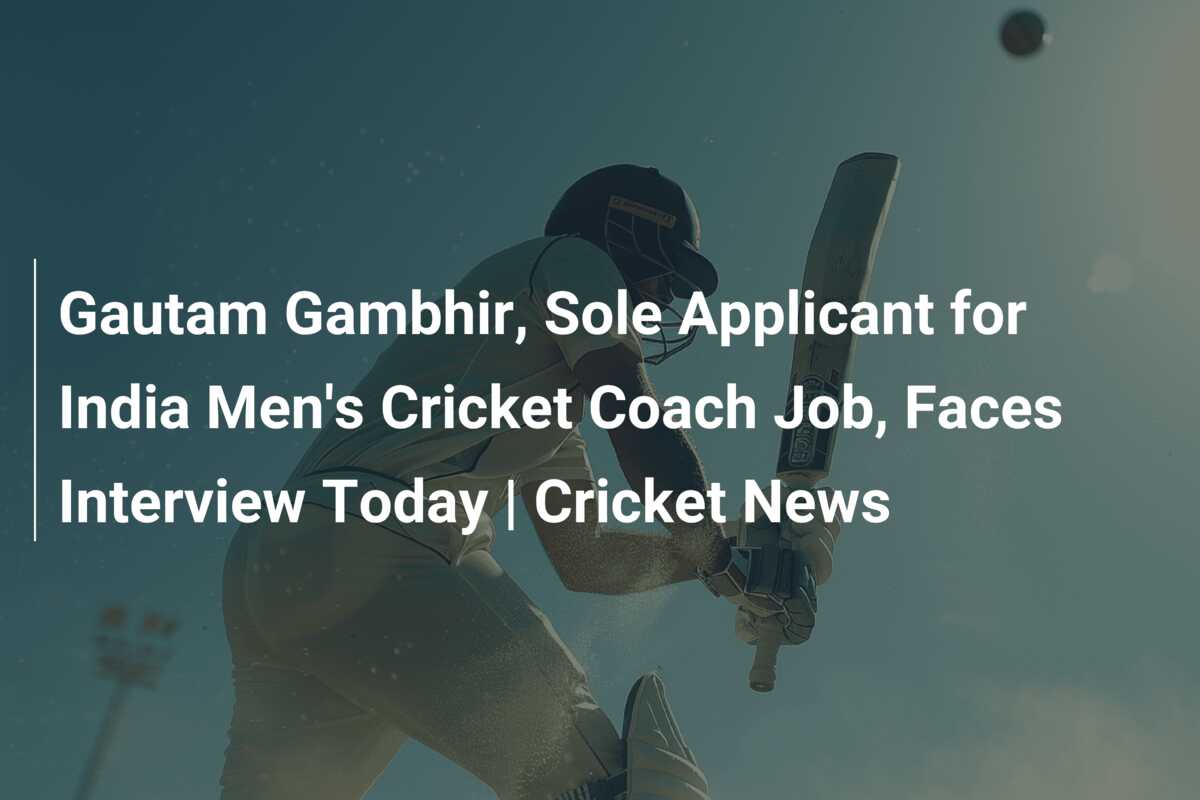 Gautam Gambhir, Sole Applicant for India Men's Cricket Coach Job, Faces ...